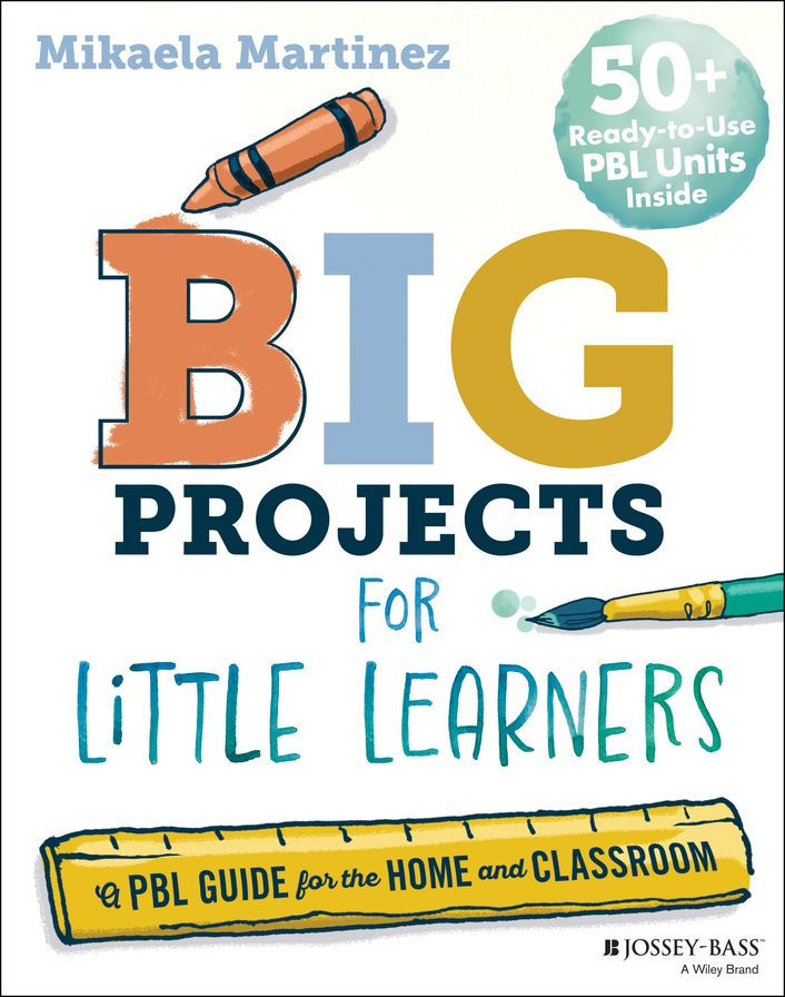 Big Projects for Little Learners: A PBL Guide for the Home & Classroom ...
